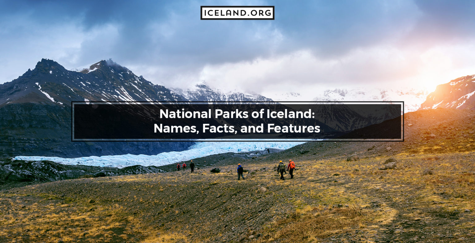 National Parks of Iceland: Names, Facts, and Features – Iceland.org